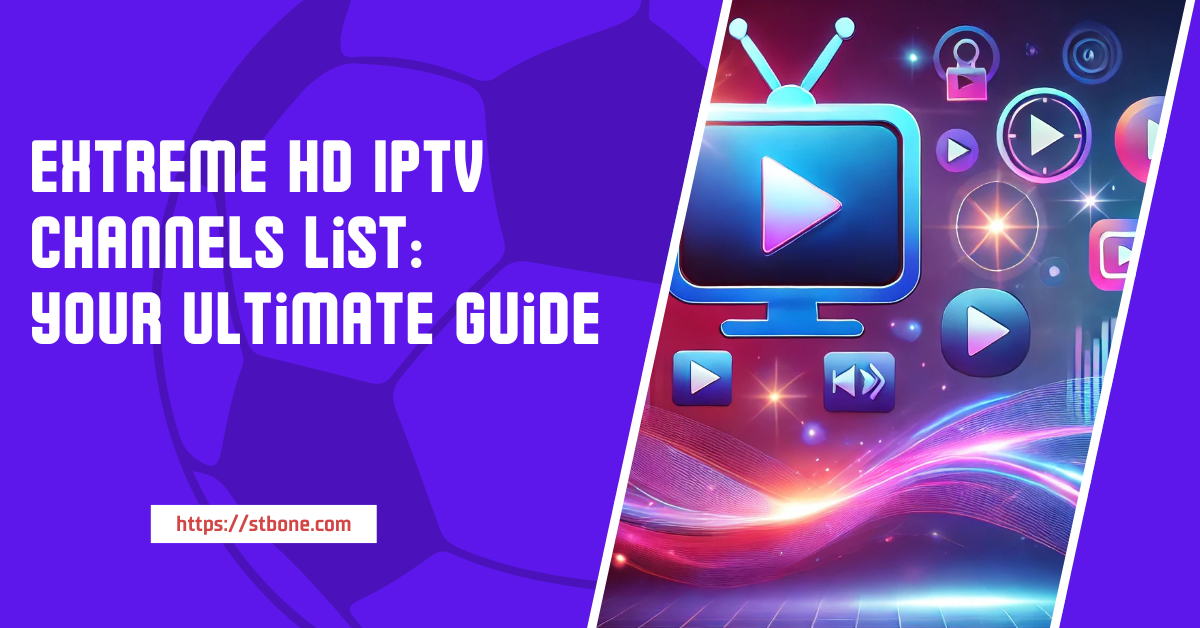 Extreme HD IPTV Channels List: Your Ultimate Guide in 2025